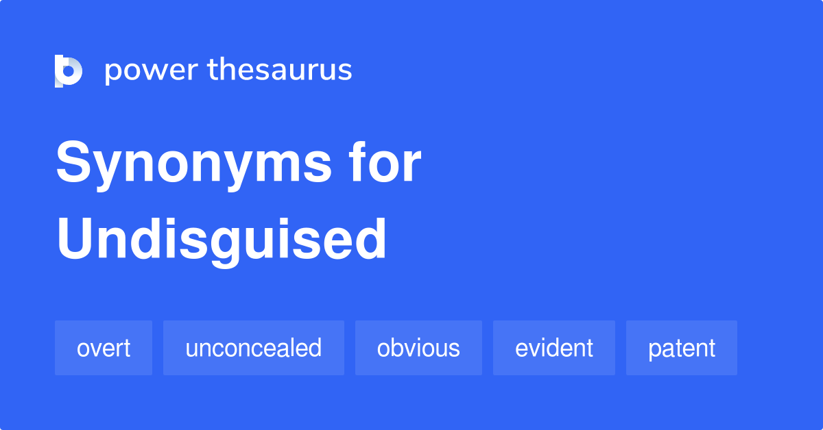 UNDISGUISED Synonyms: 609 Similar Words & Phrases