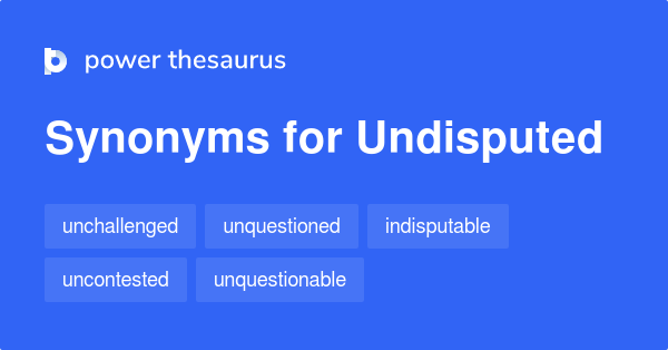 UNDISPUTED Synonyms: 802 Similar Words & Phrases