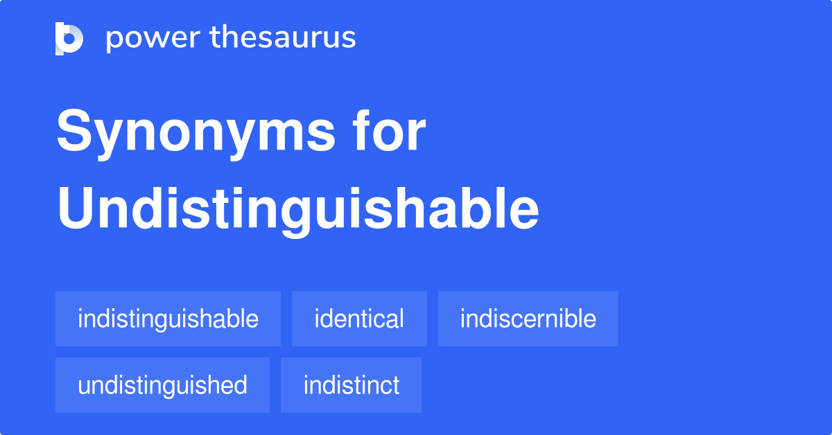 UNDISTINGUISHABLE Synonyms: 138 Similar Words & Phrases