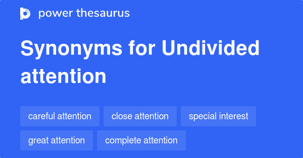 UNDIVIDED ATTENTION Synonyms: 481 Similar Words & Phrases