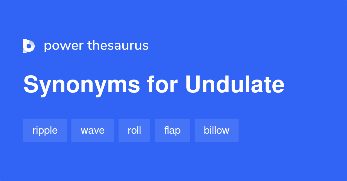 UNDULATE Synonyms: 538 Similar Words & Phrases