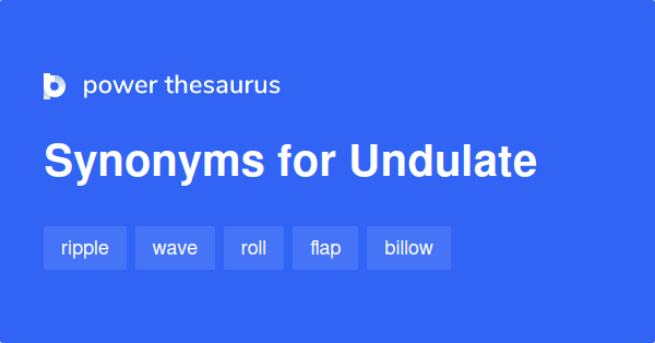 UNDULATE Synonyms: 538 Similar Words & Phrases