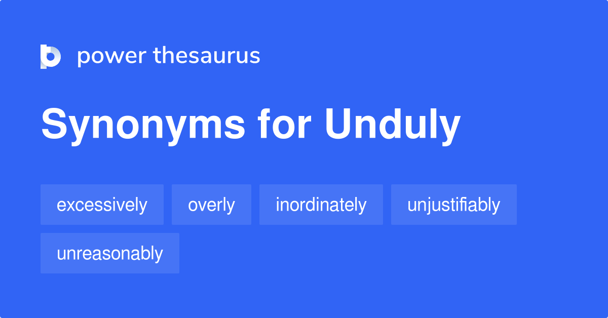 UNDULY Synonyms: 424 Similar Words & Phrases