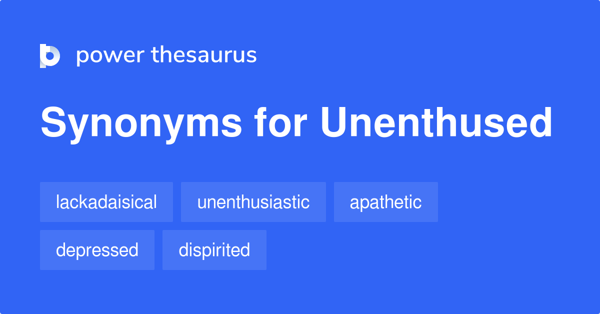 UNENTHUSED Synonyms: 230 Similar Words & Phrases