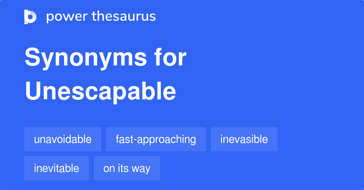 UNESCAPABLE Synonyms: 119 Similar Words & Phrases