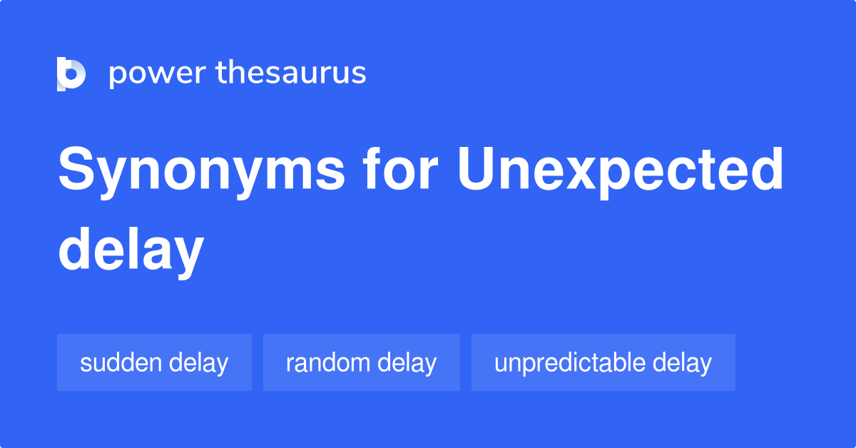 UNEXPECTED DELAY Synonyms: 69 Similar Words & Phrases