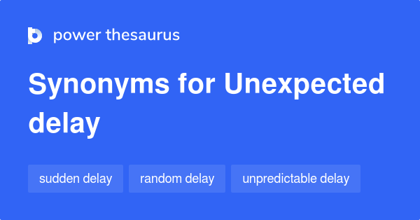 UNEXPECTED DELAY Synonyms: 69 Similar Words & Phrases