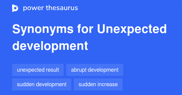 UNEXPECTED DEVELOPMENT Synonyms: 218 Similar Words & Phrases