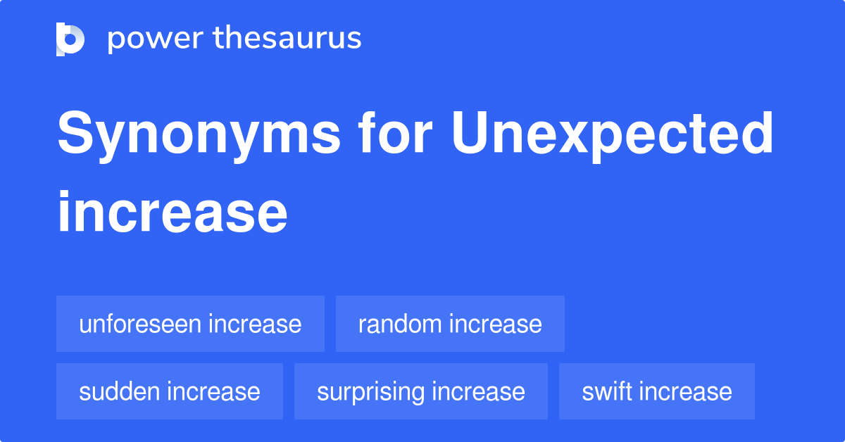 UNEXPECTED INCREASE Synonyms: 96 Similar Words & Phrases