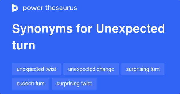 UNEXPECTED TURN Synonyms: 256 Similar Words & Phrases