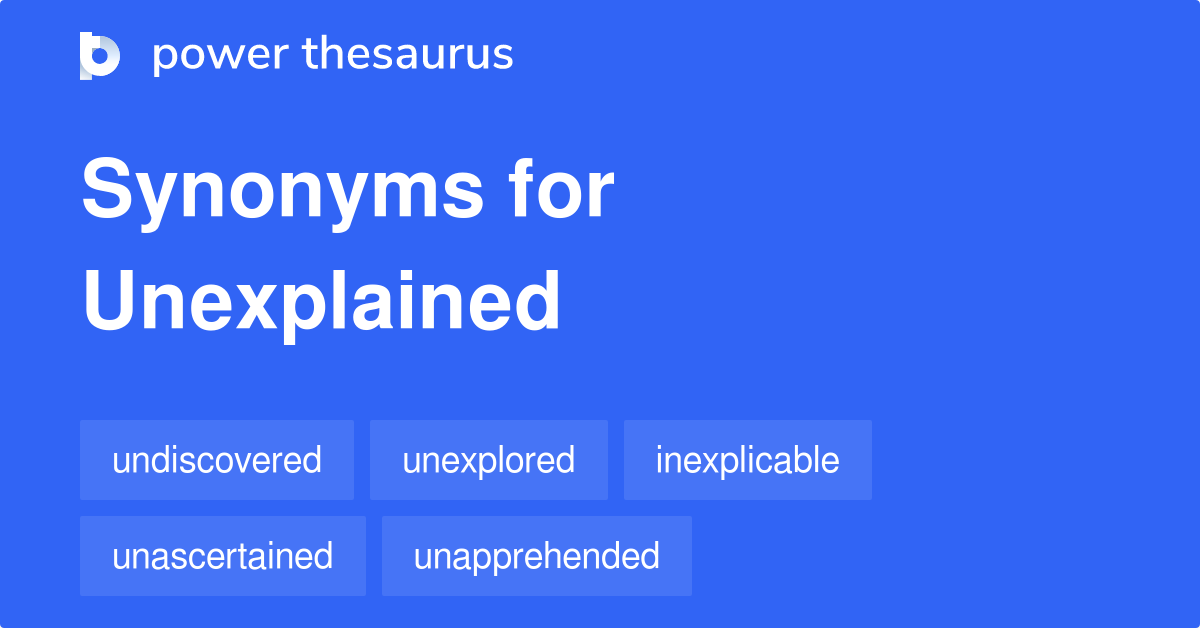 UNEXPLAINED Synonyms: 362 Similar Words & Phrases