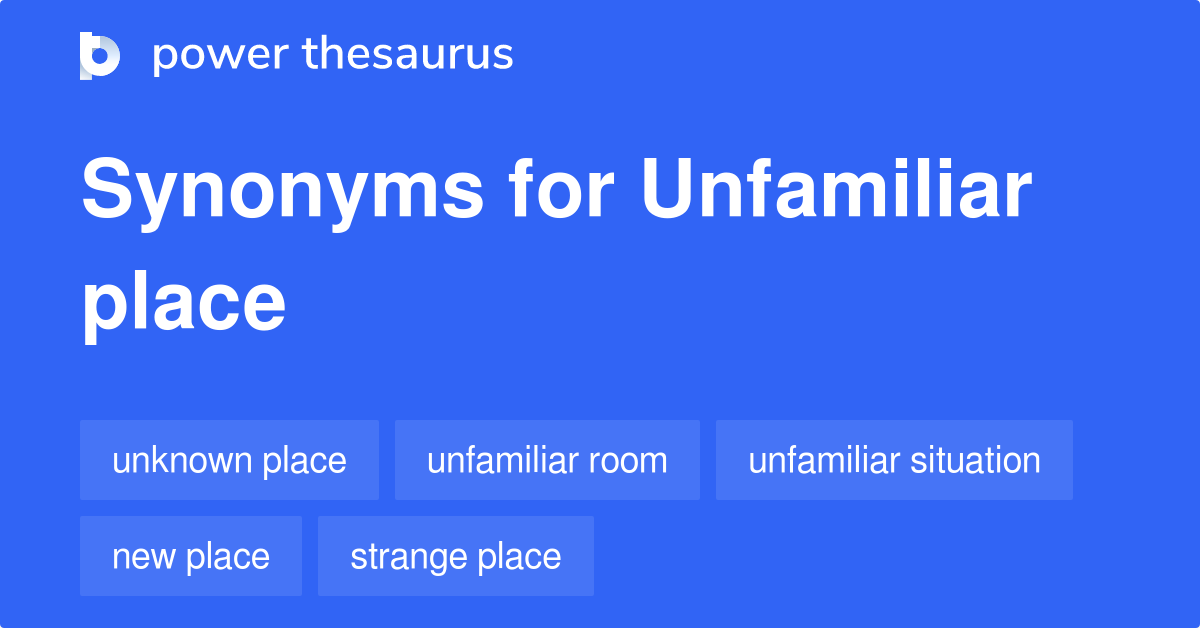 UNFAMILIAR PLACE Synonyms: 78 Similar Words & Phrases