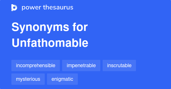 UNFATHOMABLE Synonyms: 1 086 Similar Words & Phrases