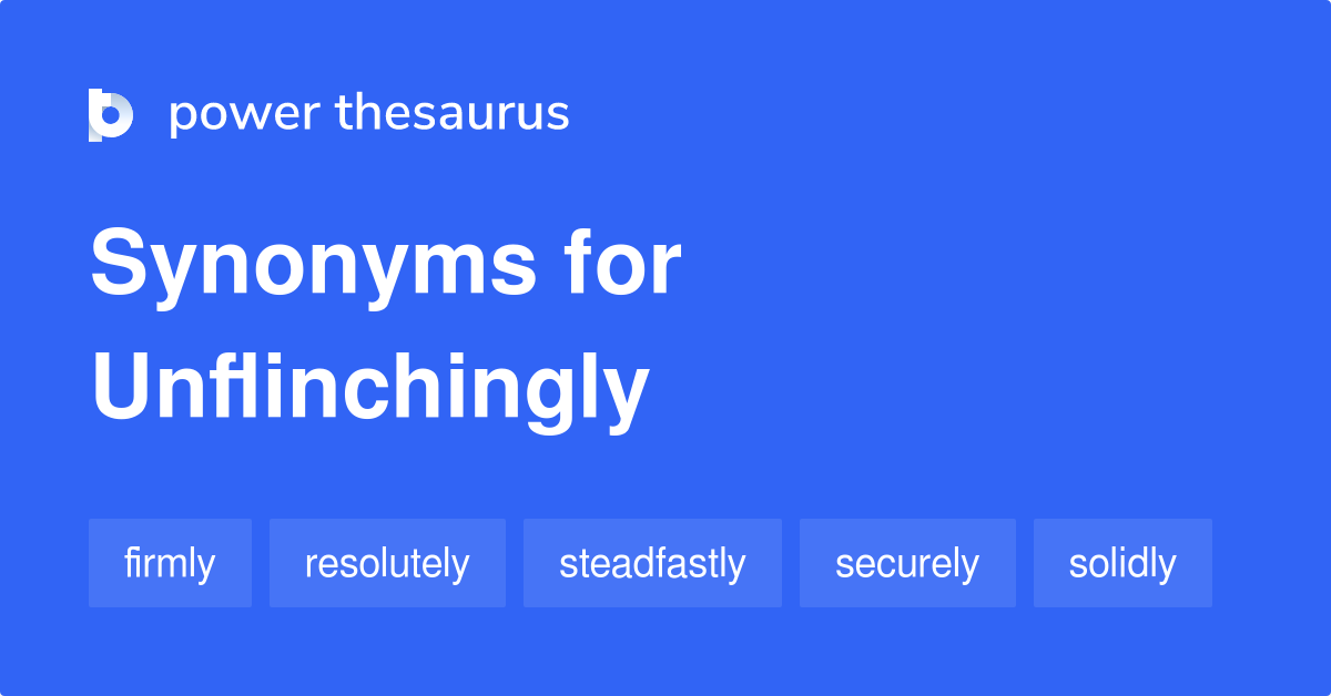 UNFLINCHINGLY Synonyms: 211 Similar Words & Phrases