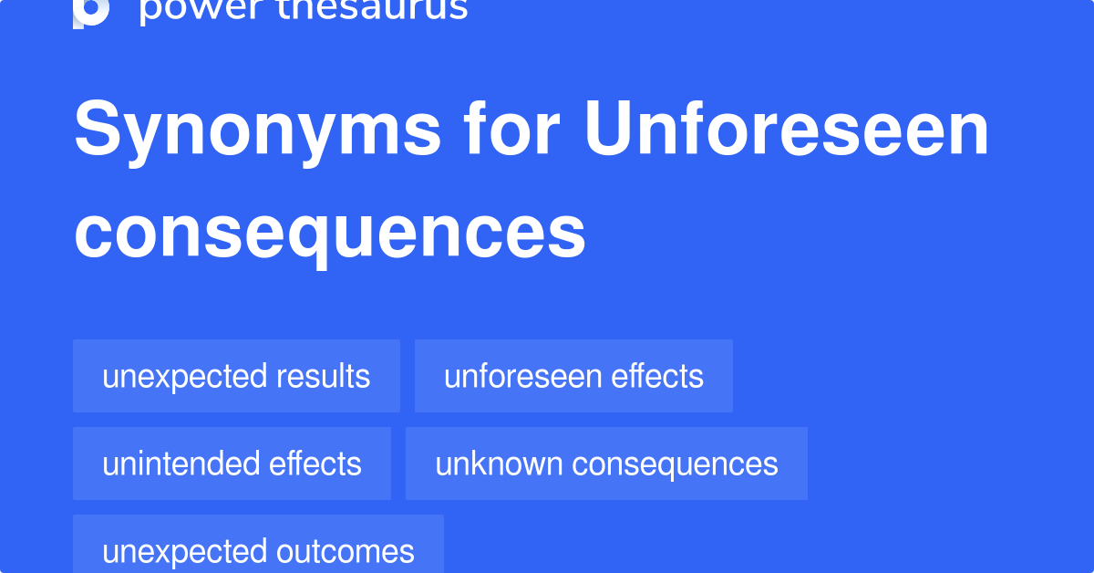 UNFORESEEN CONSEQUENCES Synonyms: 179 Similar Words & Phrases