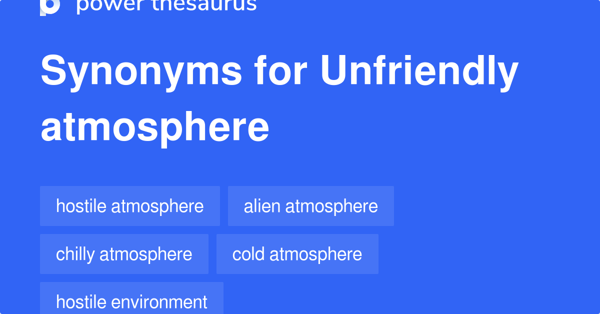 UNFRIENDLY ATMOSPHERE Synonyms: 27 Similar Phrases