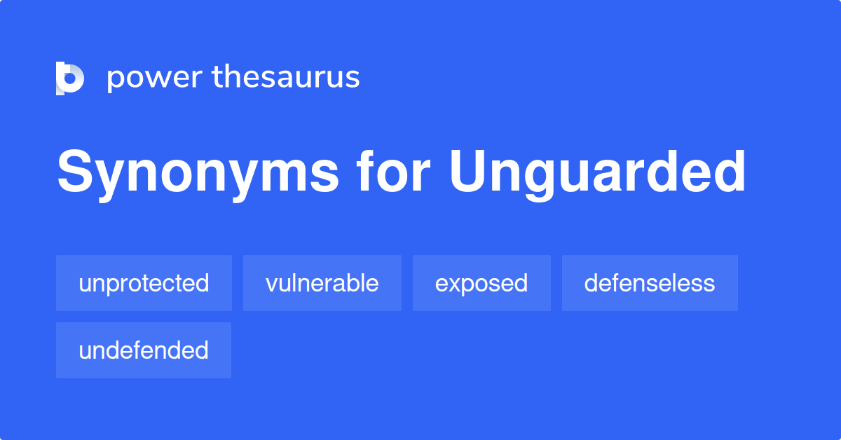 UNGUARDED Synonyms: 1 002 Similar Words & Phrases