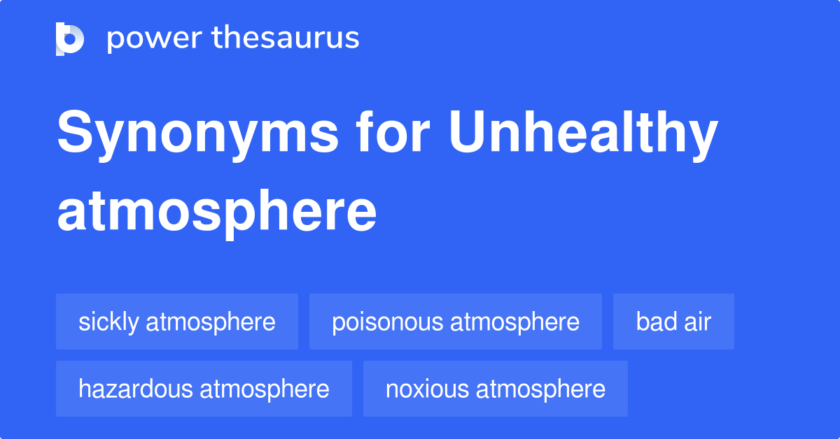 UNHEALTHY ATMOSPHERE Synonyms: 101 Similar Phrases