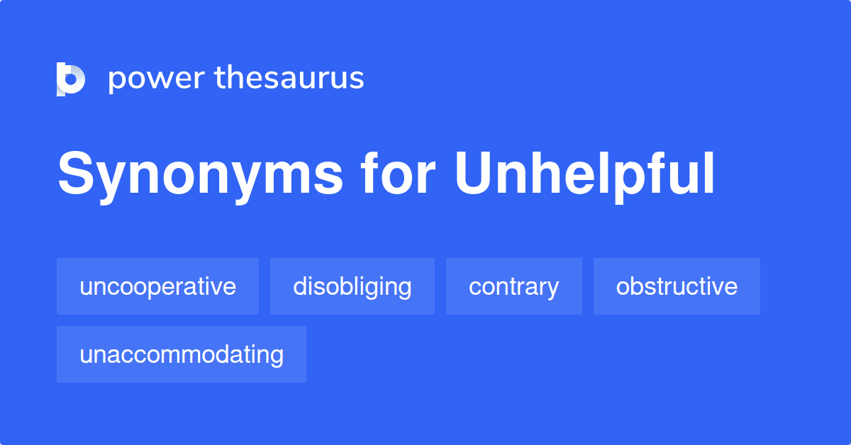 UNHELPFUL Synonyms: 913 Similar Words & Phrases