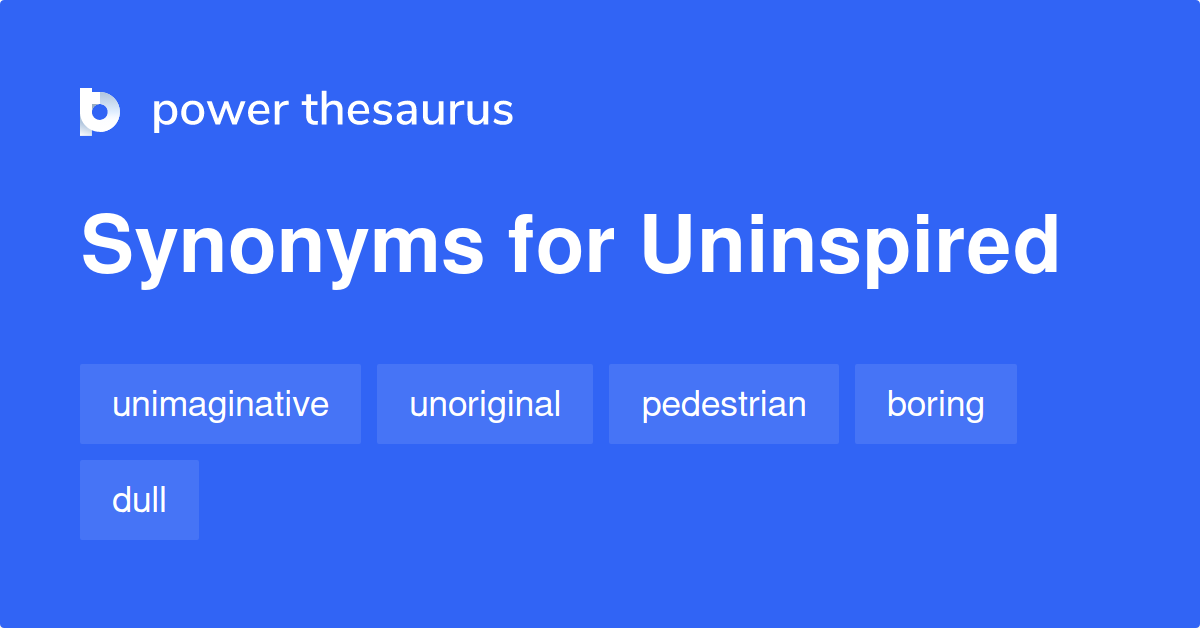 UNINSPIRED Synonyms: 1 569 Similar Words & Phrases