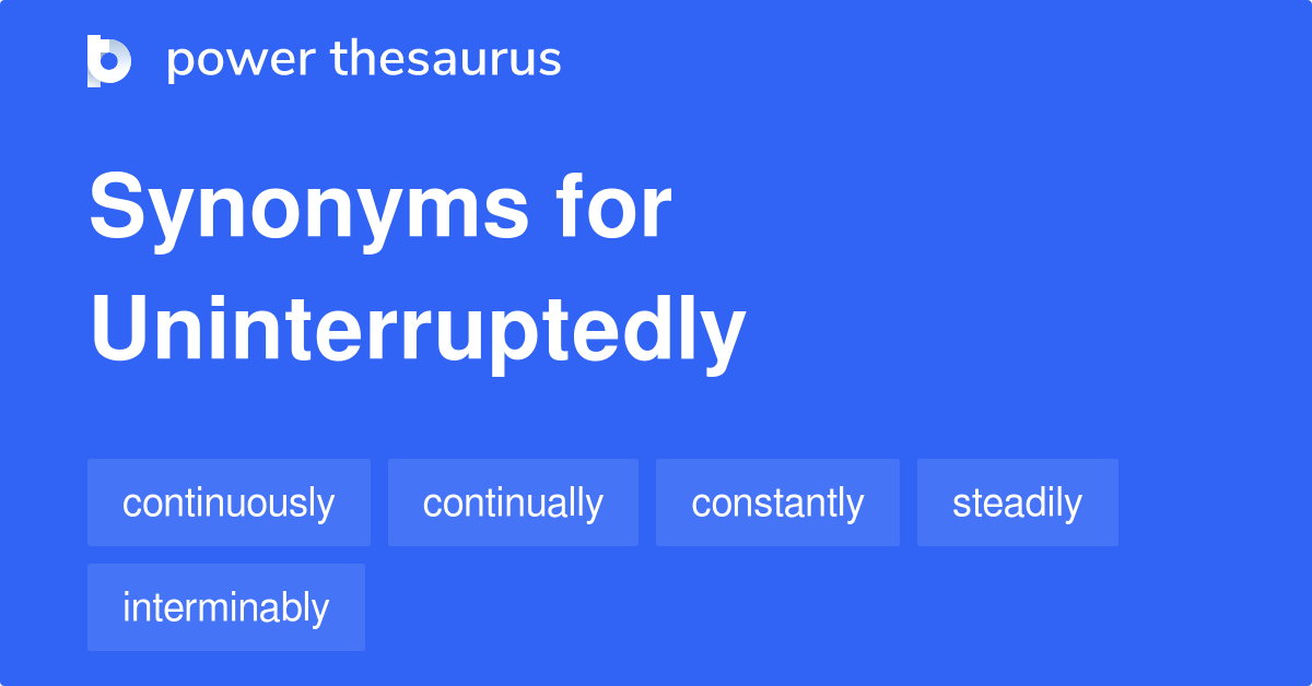 UNINTERRUPTEDLY Synonyms: 474 Similar Words & Phrases