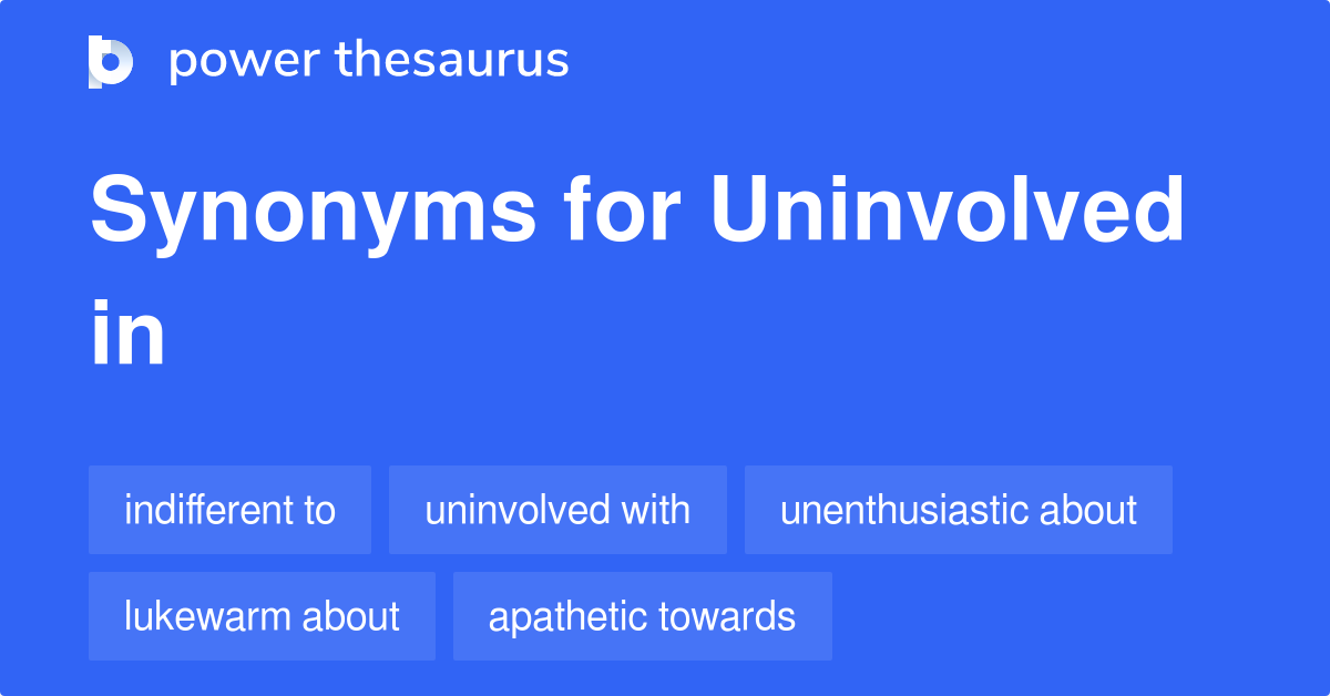 Uninvolved In synonyms - 431 Words and Phrases for Uninvolved In