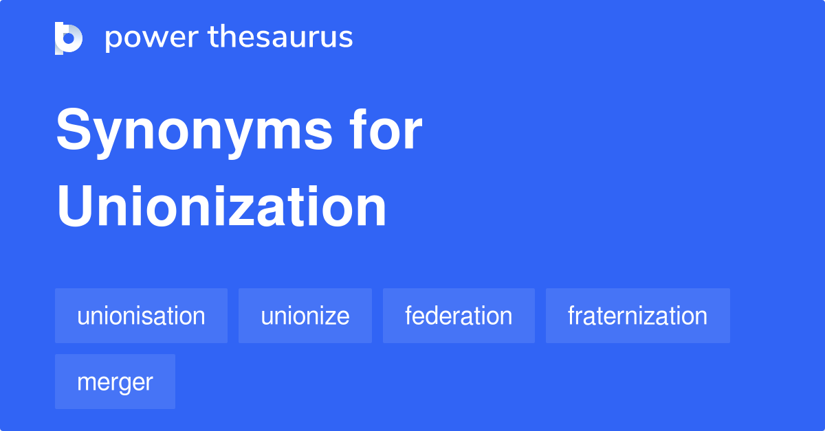 UNIONIZATION Synonyms: 70 Similar Words & Phrases
