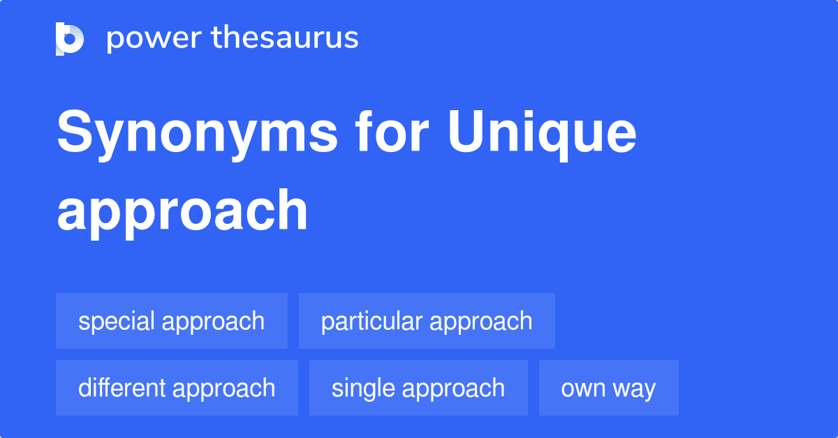 UNIQUE APPROACH Synonyms: 667 Similar Phrases