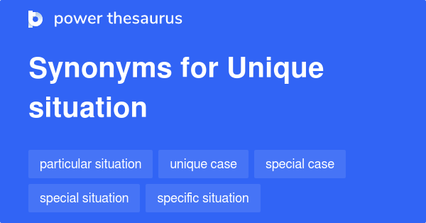 UNIQUE SITUATION Synonyms: 498 Similar Words & Phrases