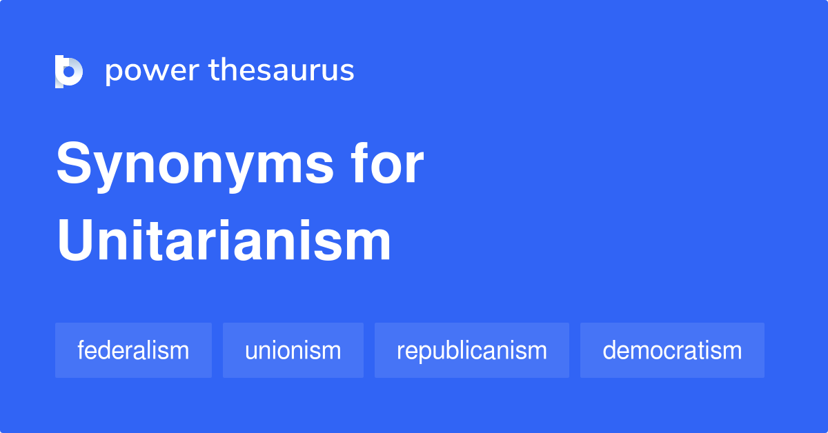UNITARIANISM Synonyms: 130 Similar Words & Phrases