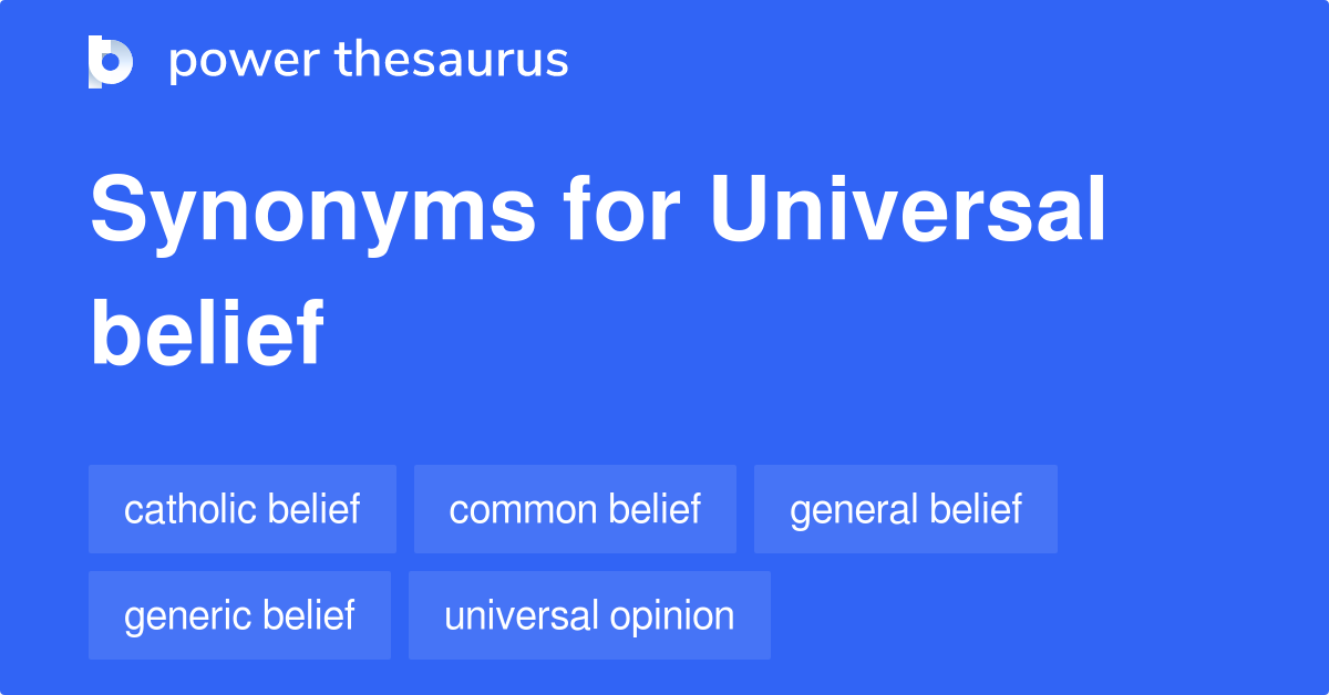 UNIVERSAL BELIEF Synonyms: 58 Similar Phrases