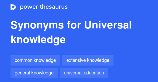 UNIVERSAL KNOWLEDGE Synonyms: 156 Similar Phrases
