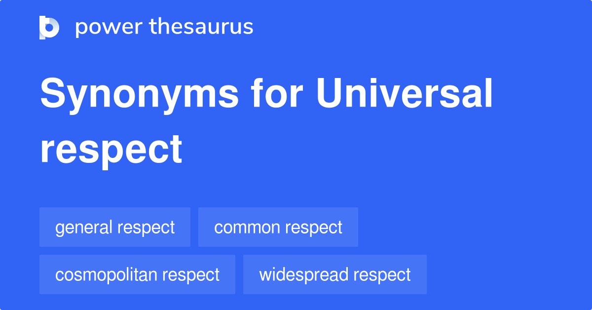 UNIVERSAL RESPECT Synonyms: 55 Similar Words & Phrases