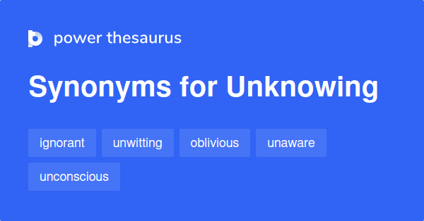 UNKNOWING Synonyms: 454 Similar Words & Phrases
