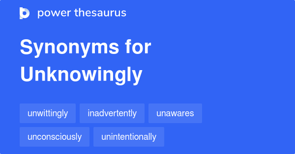 UNKNOWINGLY Synonyms: 248 Similar Words & Phrases