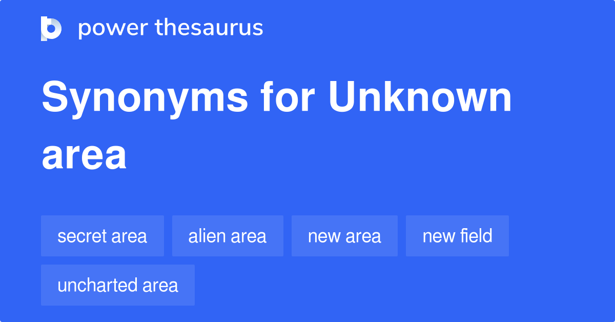 UNKNOWN AREA Synonyms: 39 Similar Words & Phrases