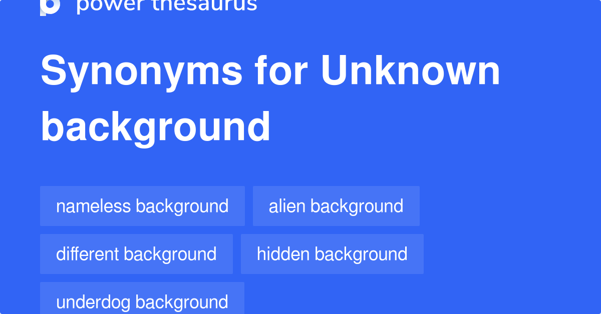 Unknown Background synonyms - 9 Words and Phrases for Unknown Background