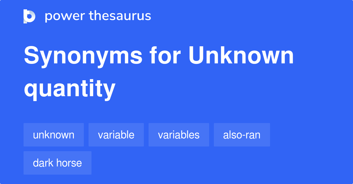 UNKNOWN QUANTITY Synonyms: 78 Similar Words & Phrases