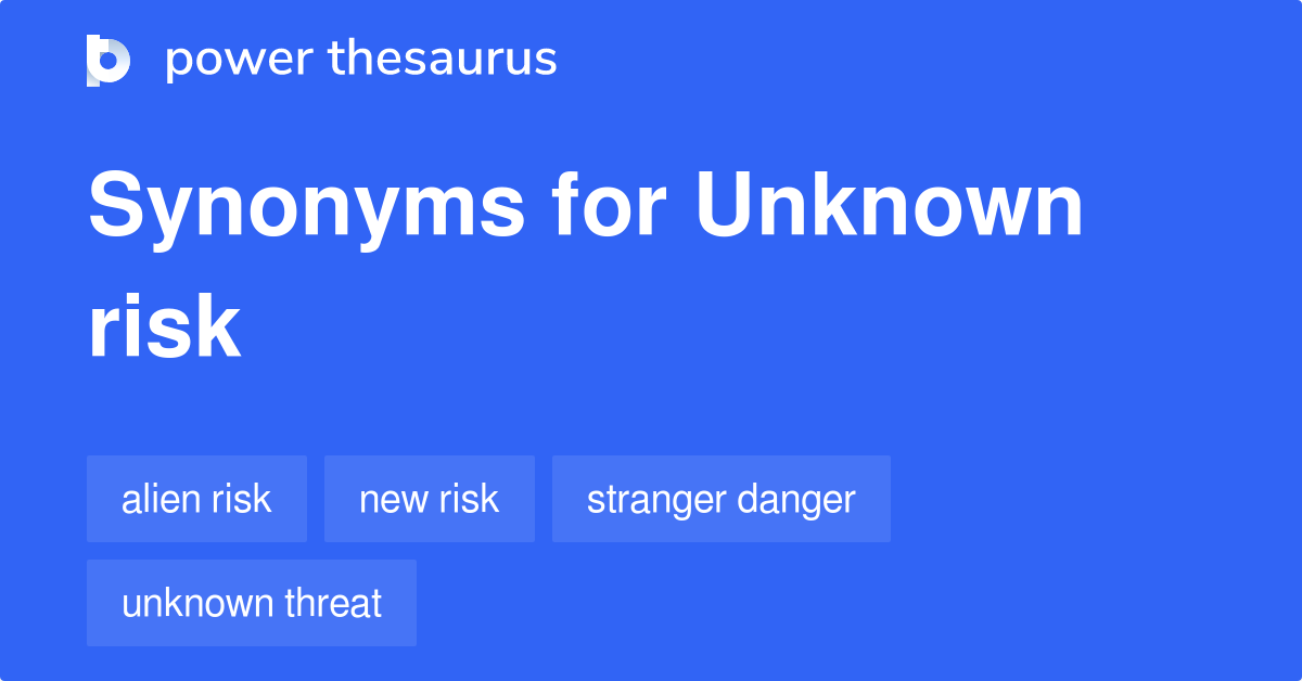 UNKNOWN RISK Synonyms: 13 Similar Phrases