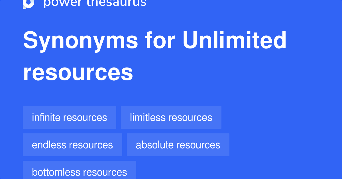 UNLIMITED RESOURCES Synonyms: 100 Similar Phrases