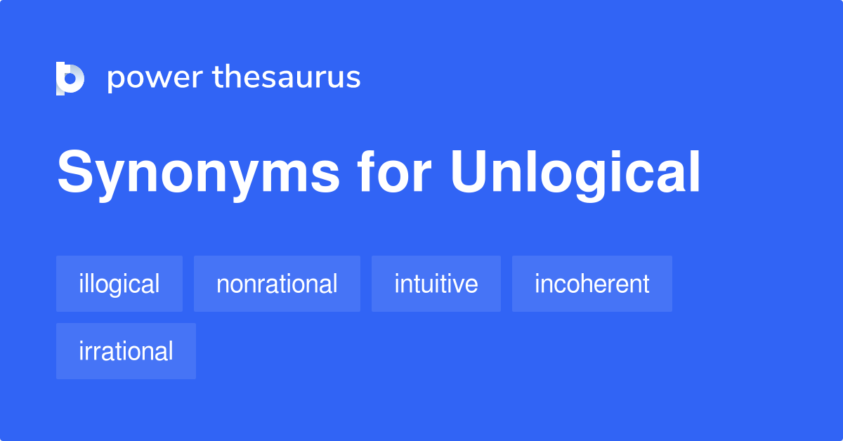 UNLOGICAL Synonyms: 19 Similar Words