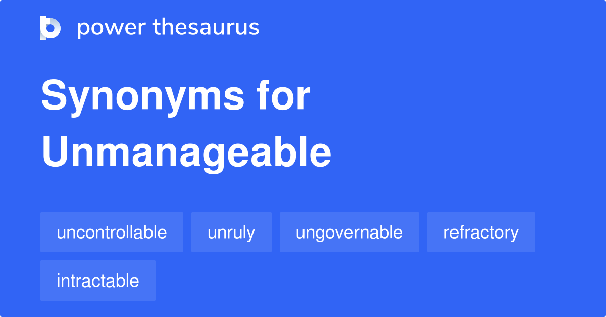 UNMANAGEABLE Synonyms: 1 049 Similar Words & Phrases