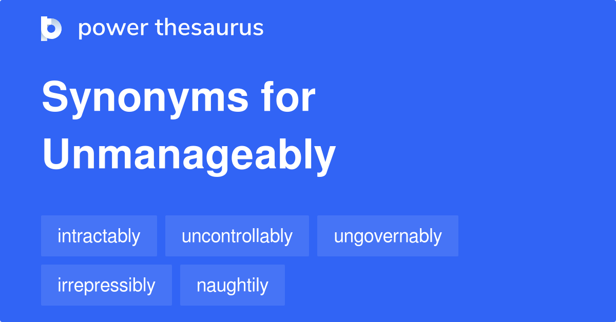 Unmanageably synonyms - 111 Words and Phrases for Unmanageably