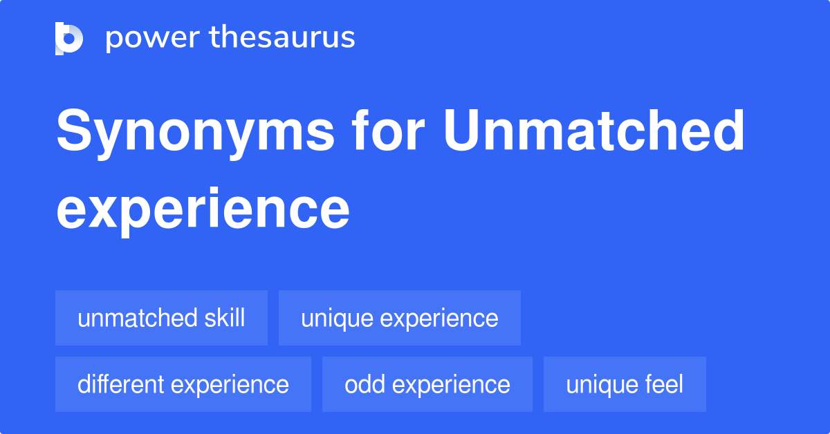 UNMATCHED EXPERIENCE Synonyms: 38 Similar Phrases
