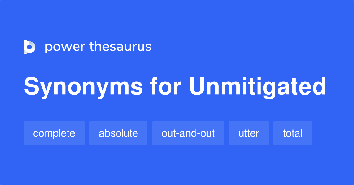 UNMITIGATED Synonyms: 1 119 Similar Words & Phrases