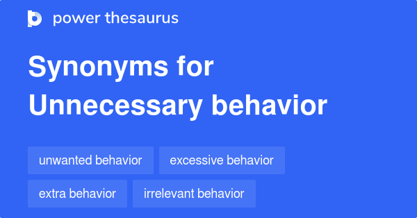 UNNECESSARY BEHAVIOR Synonyms: 20 Similar Phrases