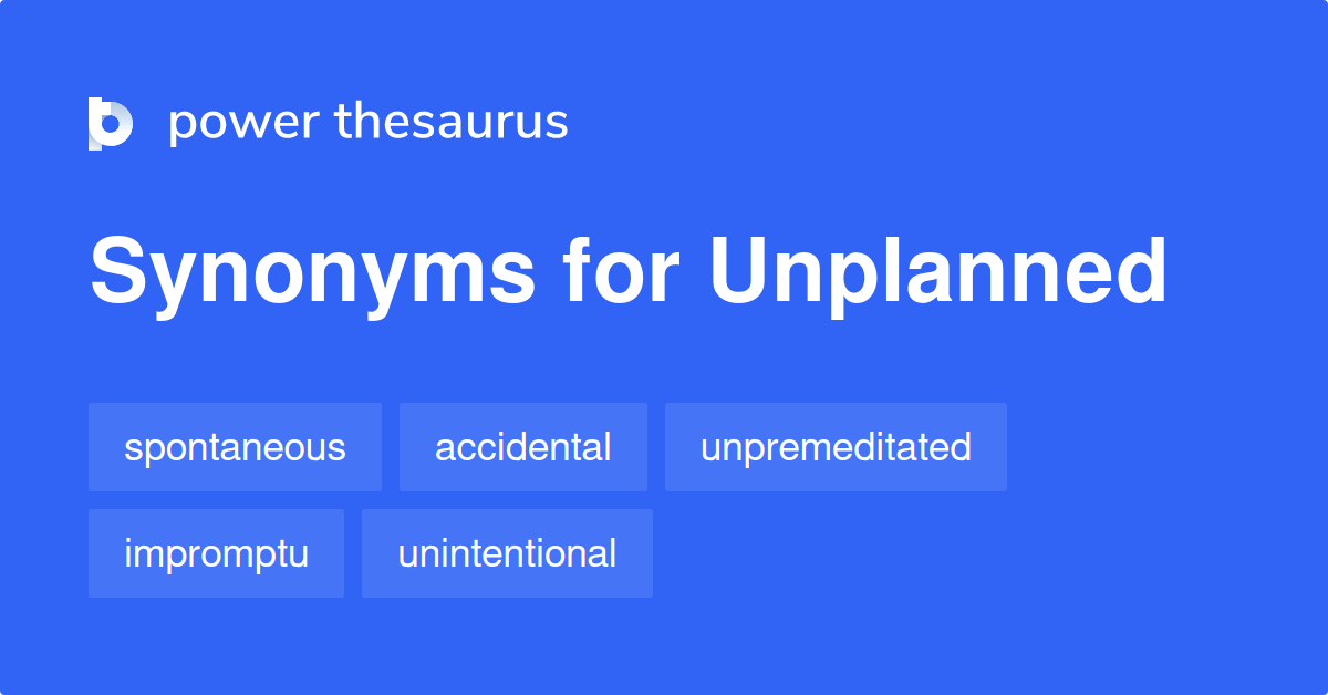 UNPLANNED Synonyms: 1 207 Similar Words & Phrases
