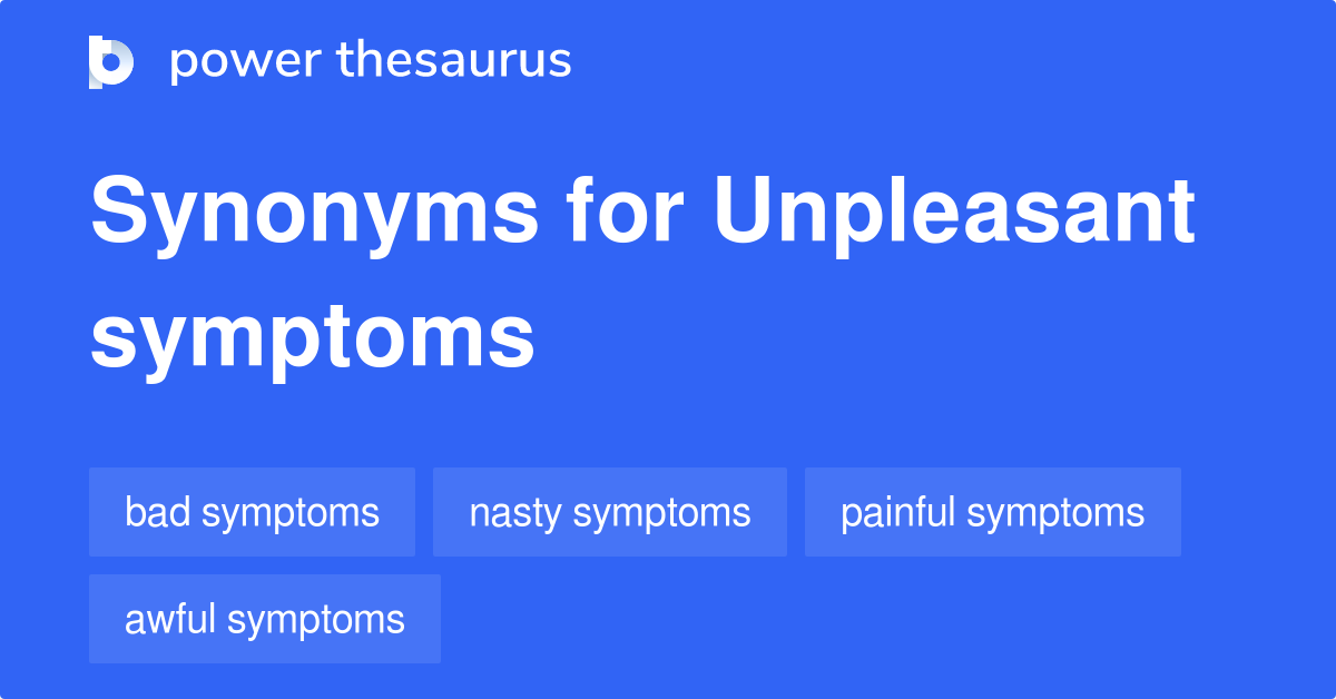UNPLEASANT SYMPTOMS Synonyms: 41 Similar Phrases