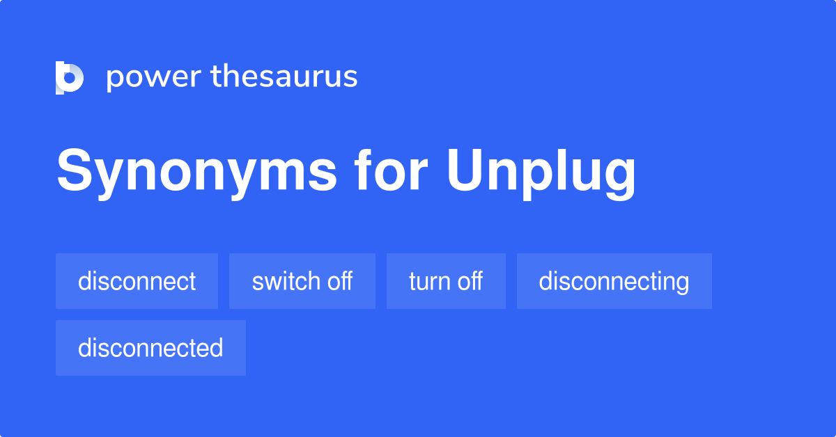 Unplug synonyms - 447 Words and Phrases for Unplug