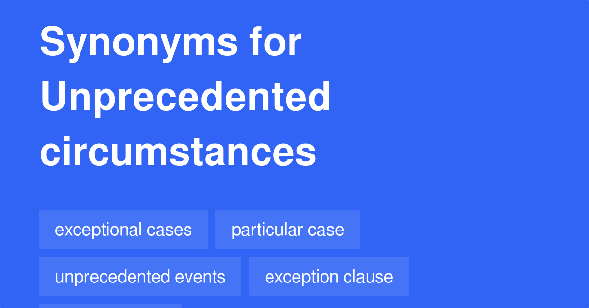 UNPRECEDENTED CIRCUMSTANCES Synonyms: 75 Similar Phrases